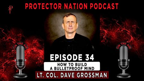 Lt. Col. Dave Grossman - How to Build a Bulletproof Mind (Protector Nation Podcast ?️) EP 34