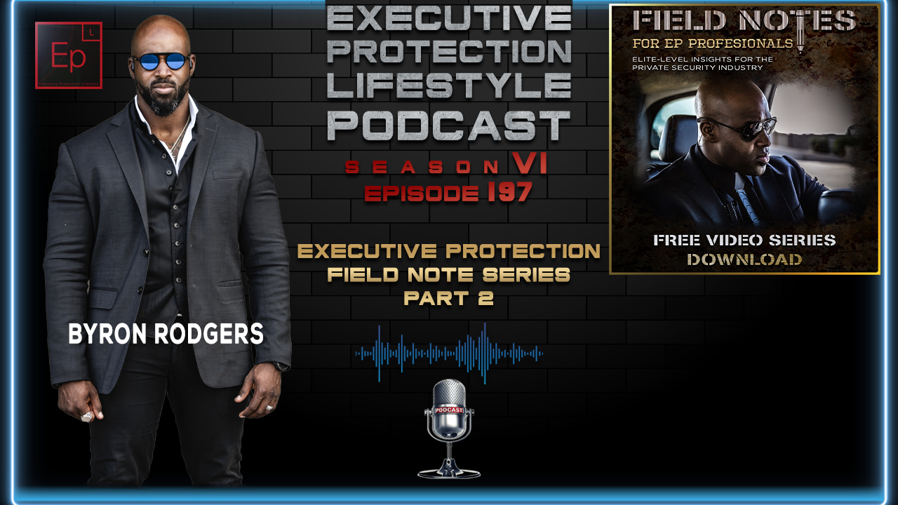 Executive Protection Field Notes Part 2 (EPL Season 6 Podcast EP 197 ...
